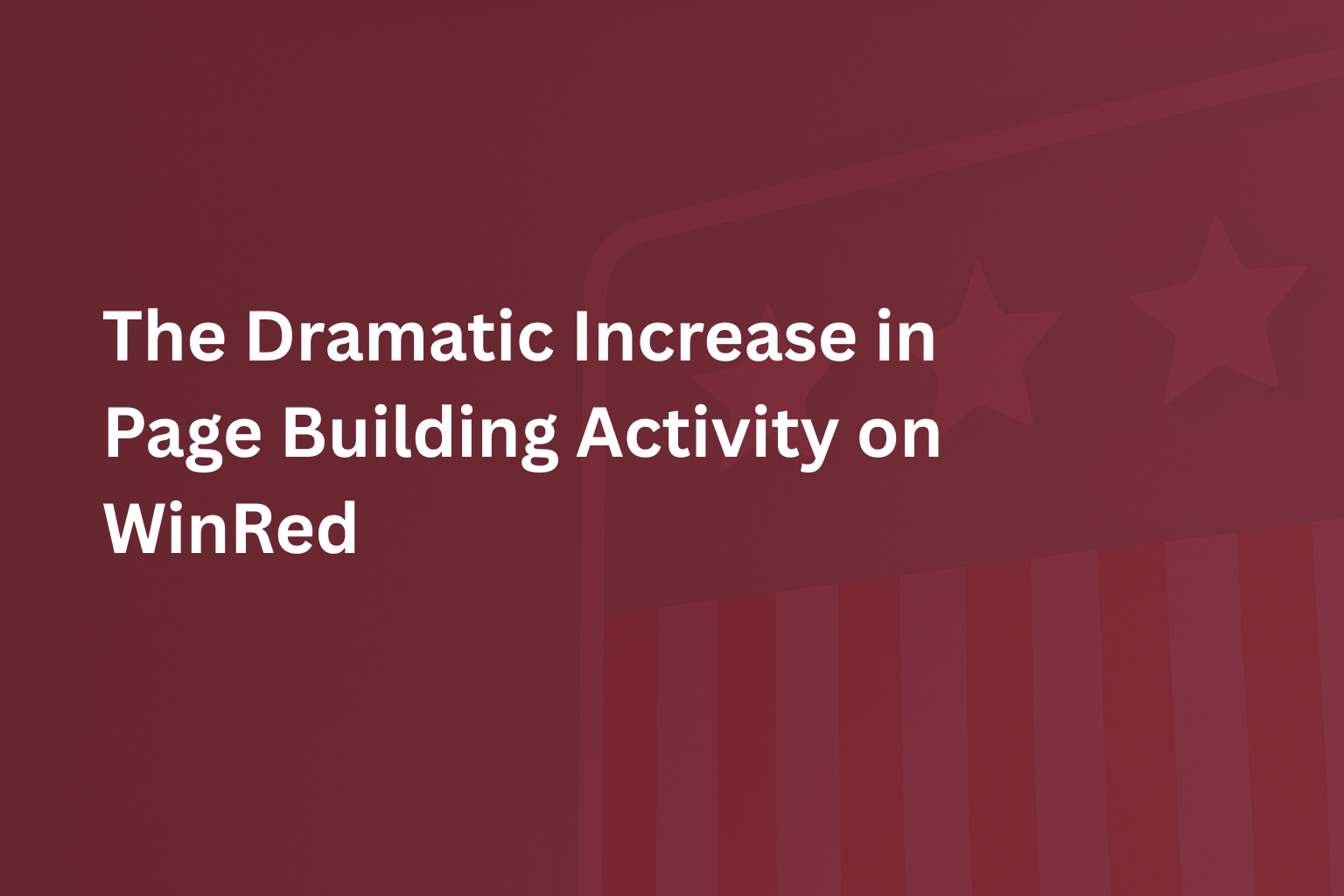The Dramatic Increase in Page Building Activity on WinRed